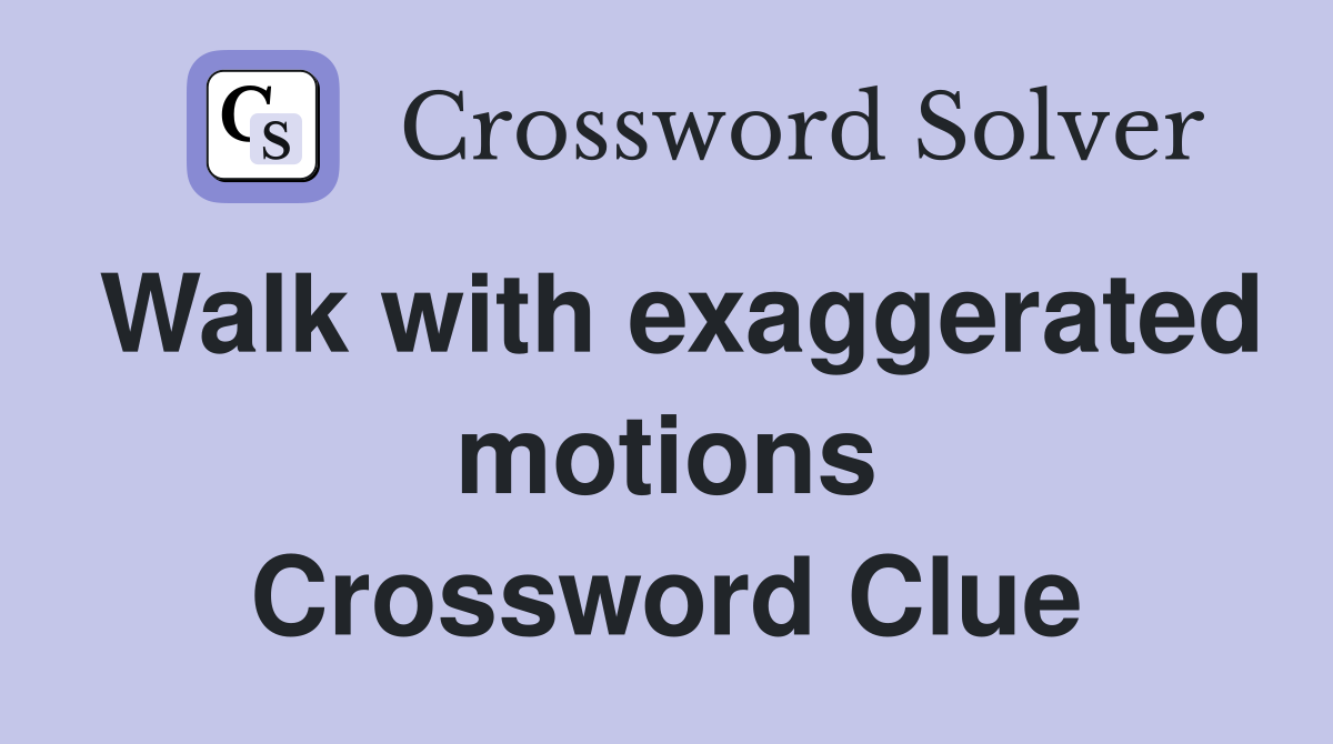 Walk with exaggerated motions - Crossword Clue Answers - Crossword Solver